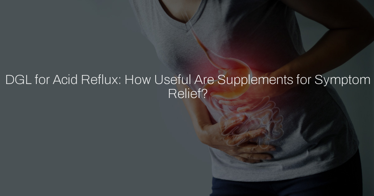 DGL for Acid Reflux: How Useful Are Supplements for Symptom Relief?